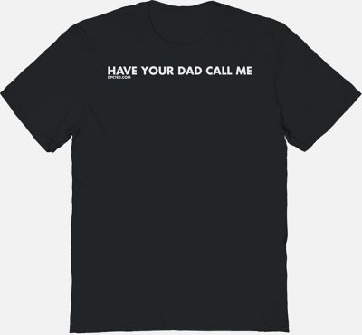 Have Your Dad Call Me T Shirt - DPCTD - Spencer's