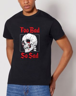 Too Bad So Sad T Shirt - Spencer's