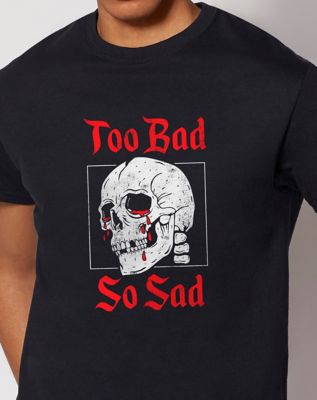 Too Bad So Sad T Shirt - Spencer's